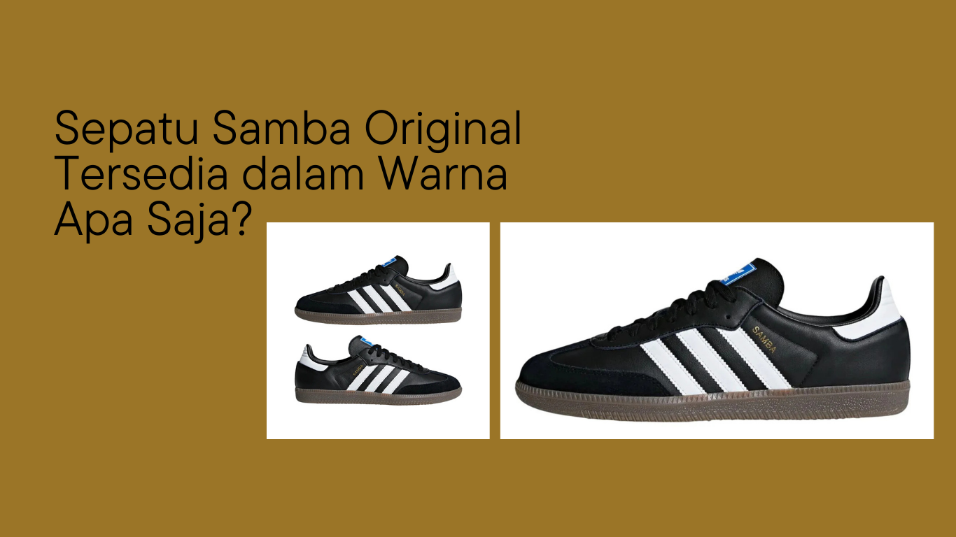 Sepatu Samba Original Tersedia dalam Warna Apa Saja? – True OG