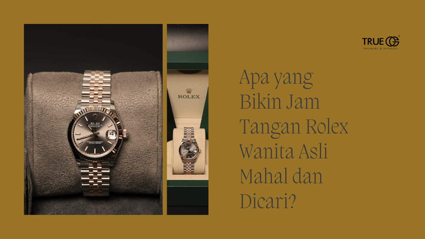 Apa yang Bikin Jam Tangan Rolex Wanita Asli Mahal dan Dicari? – True OG