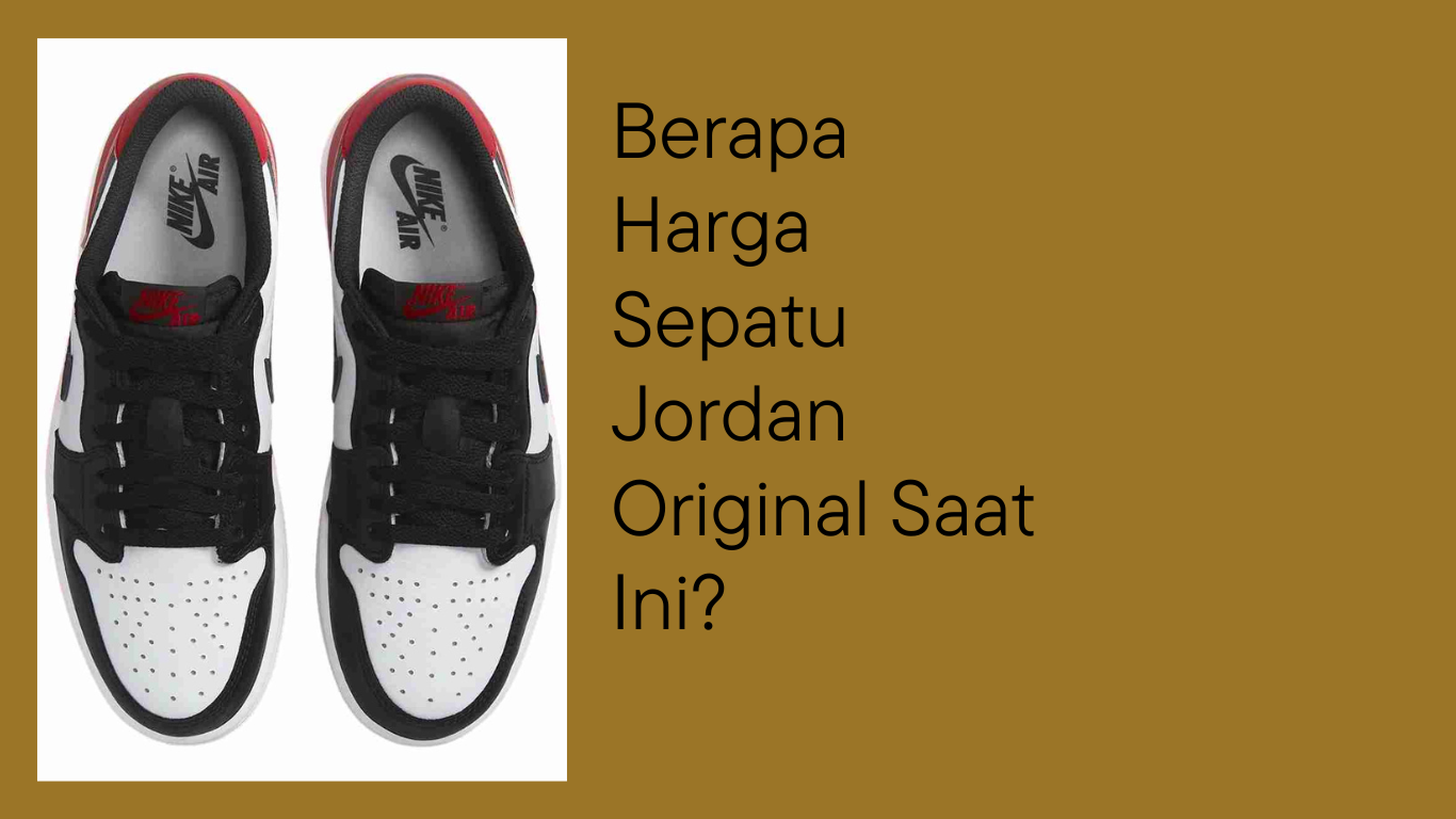 Berapa Harga Sepatu Jordan Original Saat Ini? – True OG